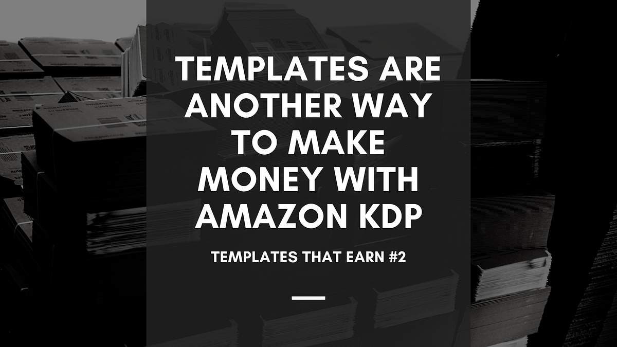Templates Are Another Way to Make Money With Amazon KDP | by Jamie ...
