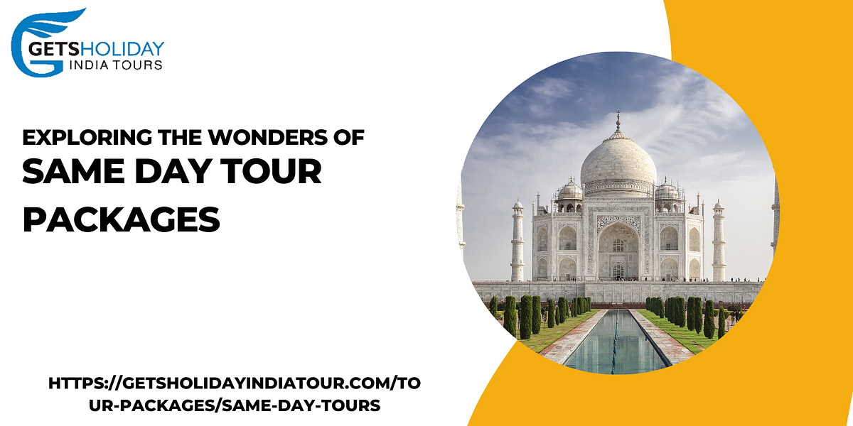 Exploring the Wonders of Same Day Tour Packages | by Gets Holiday India ...