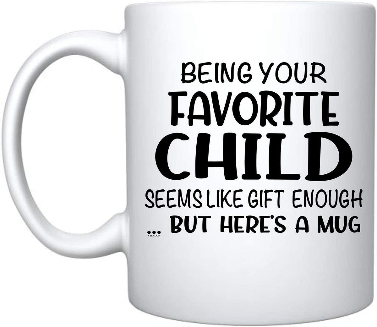 Being Your Favorite Child Seems Like Gift Enough But Here’s A Mug White ...