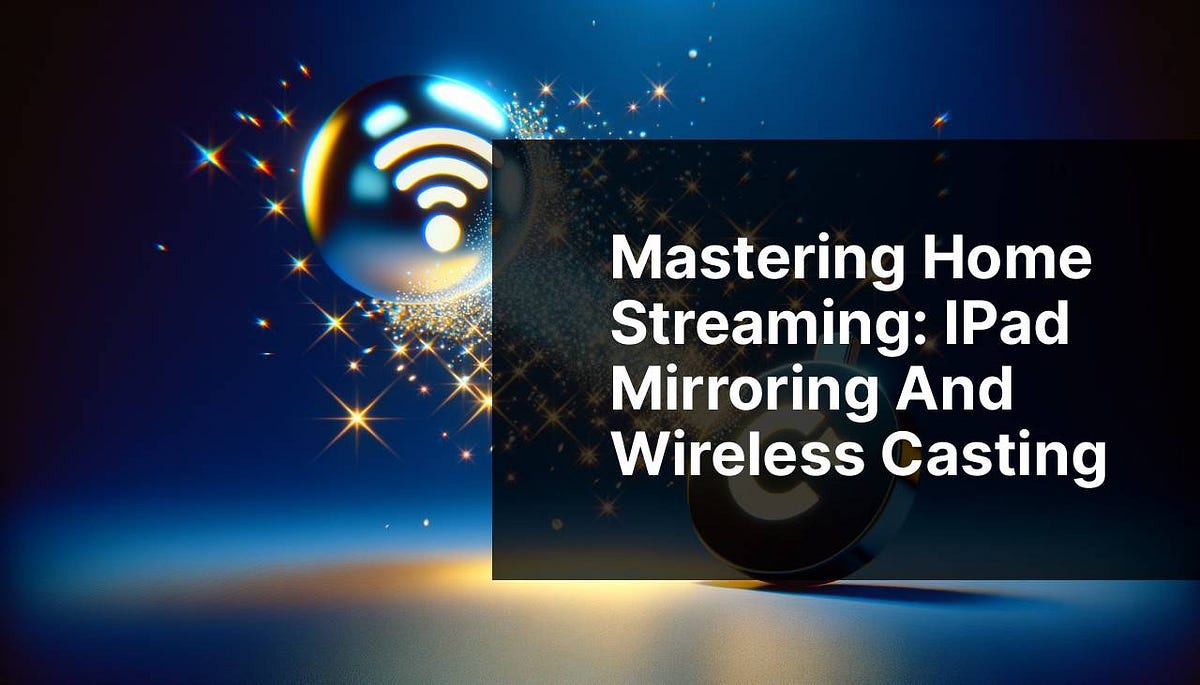 Mastering Home Streaming: iPad Mirroring and Wireless Casting | by ...