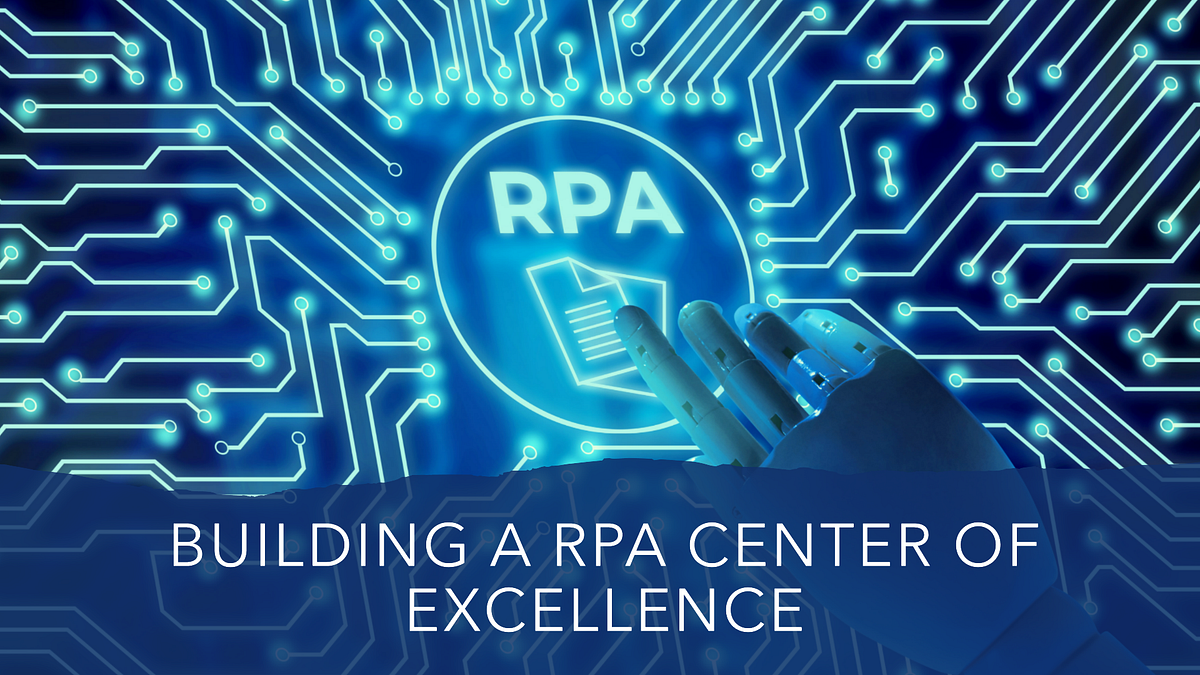 Building A Robotic Process Automation Rpa Center Of Excellence A Comprehensive Guide By