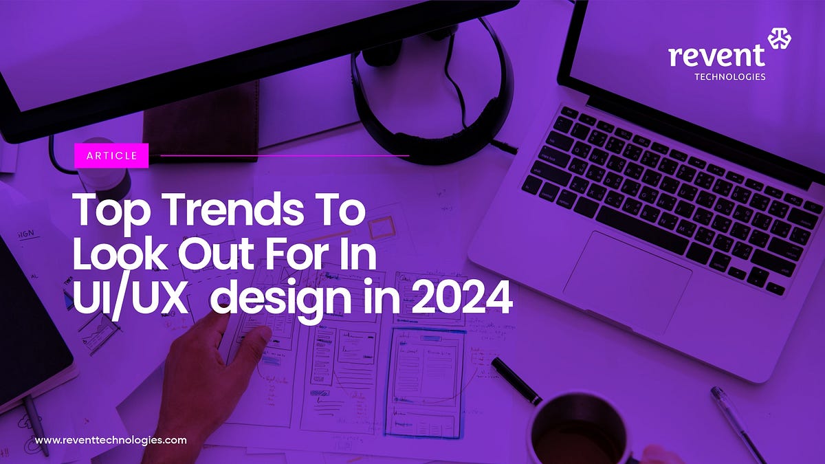 Top Trends To Look Out For In UI/UX design in 2024 | by Reventsocial ...