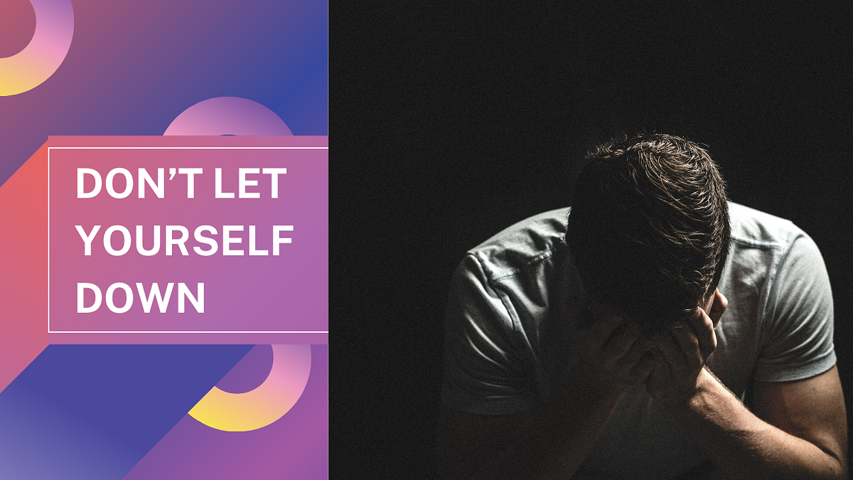 DON’T LET YOURSELF DOWN. These words are not to motivate you but… | by ...