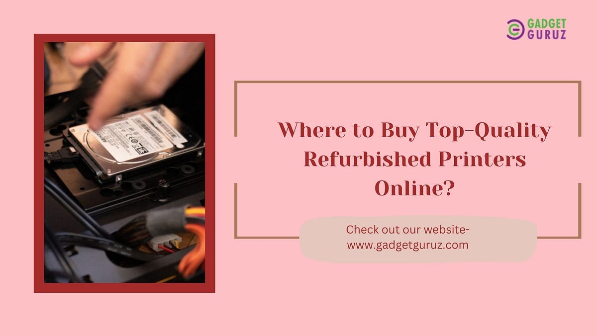 Revitalize Your Workspace: Buy Refurbished Printers Online - Gadget Guruz - Medium