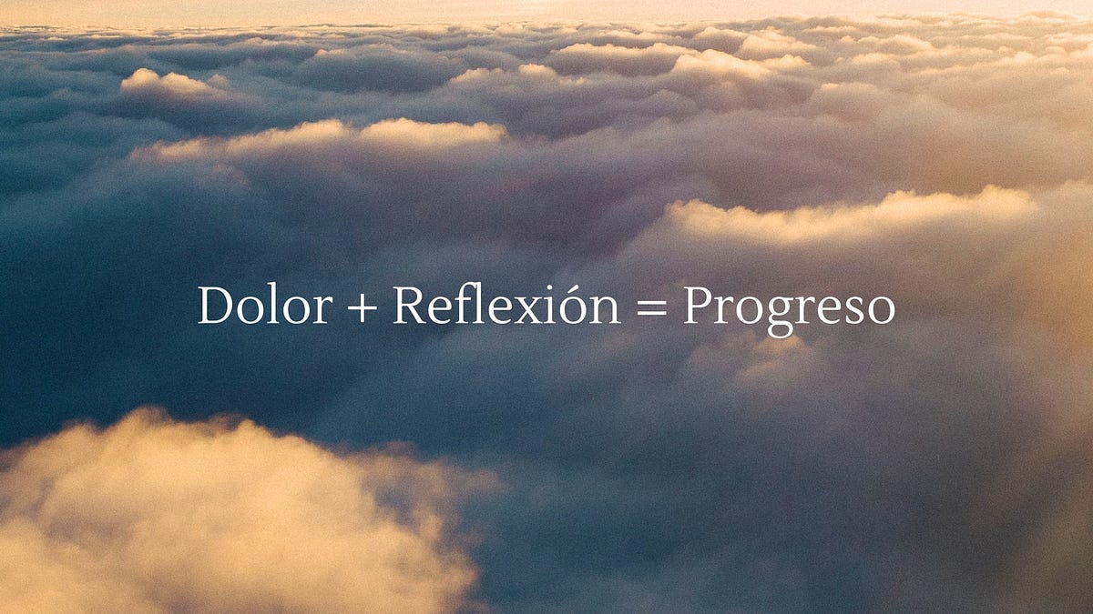 Dolor + Reflexión = Progreso. Hay una realidad importante sobre… | by ...