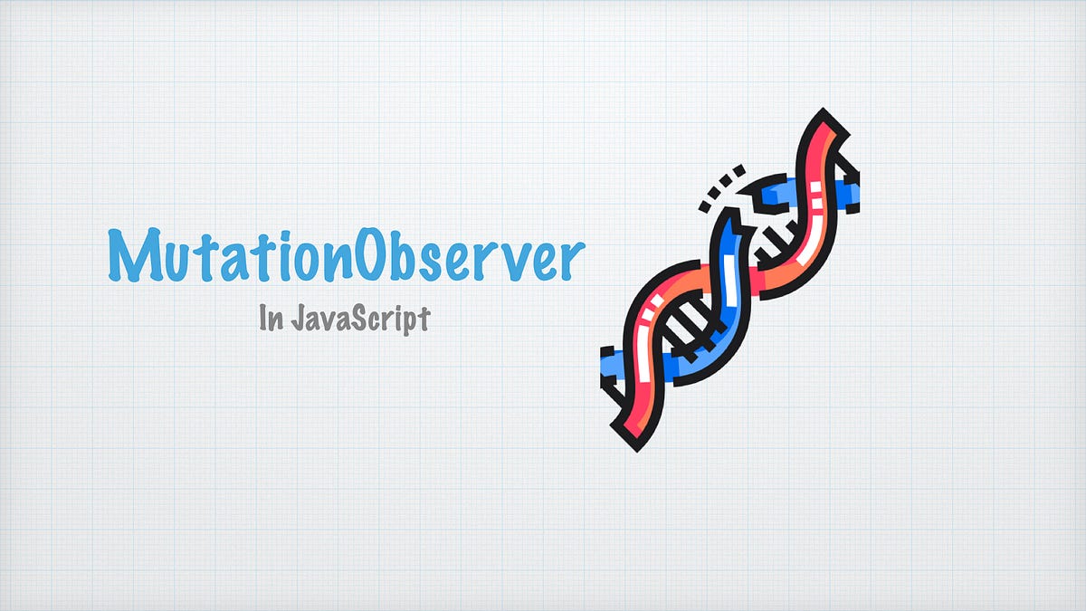 Unveiling JavaScript MutationObserver: Harnessing the Power of Dynamic DOM Monitoring | by ...