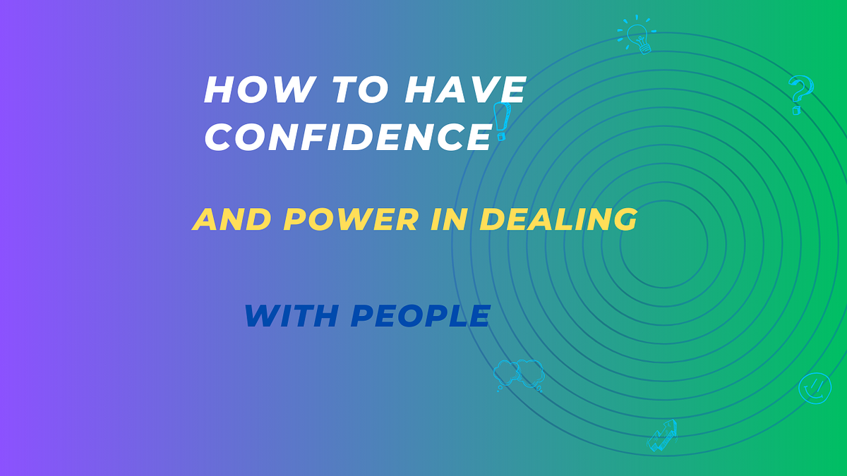 How to Have Confidence and Power in Dealing with People - waxsan-sidde ...