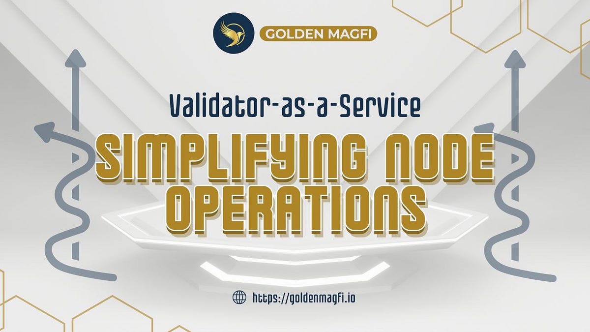 Validator-as-a-Service: Simplifying Node Operations | by Golden Magfi | Medium