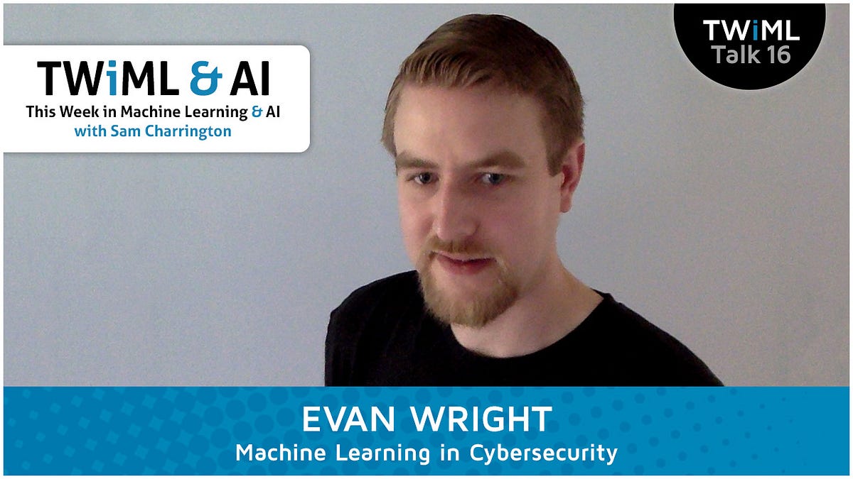 Machine Learning in Cybersecurity featuring Evan Wright | by The TWIML ...