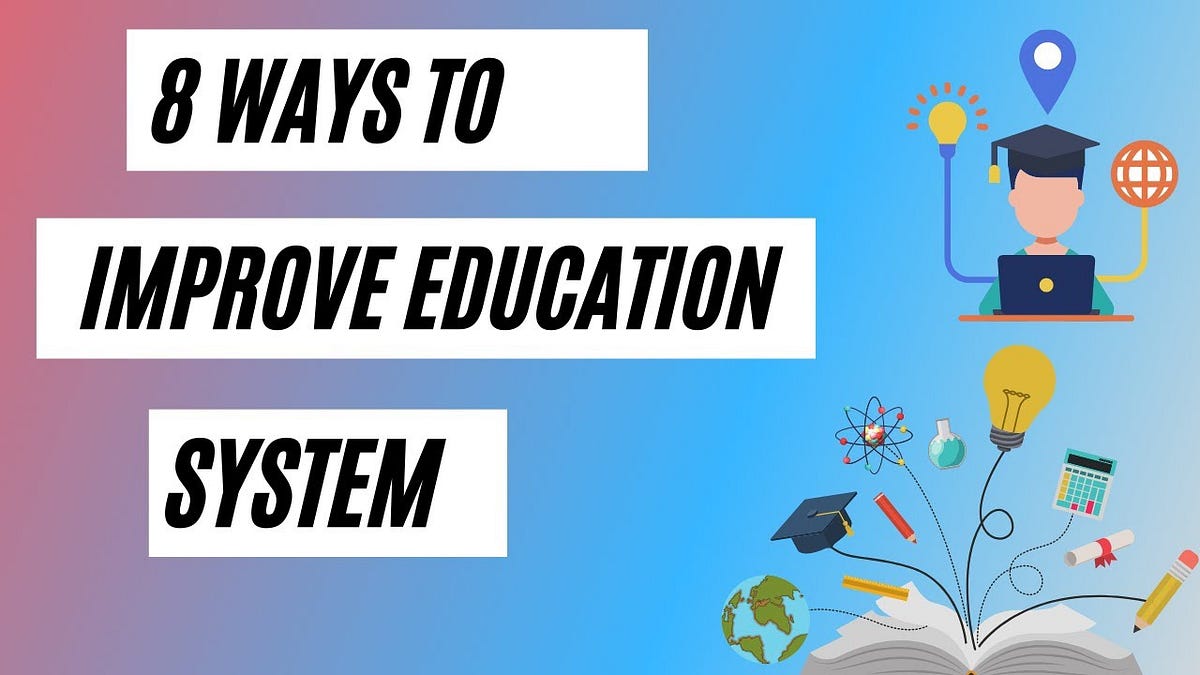 8 Necessities to Improve Education | by Fixing Education | Medium