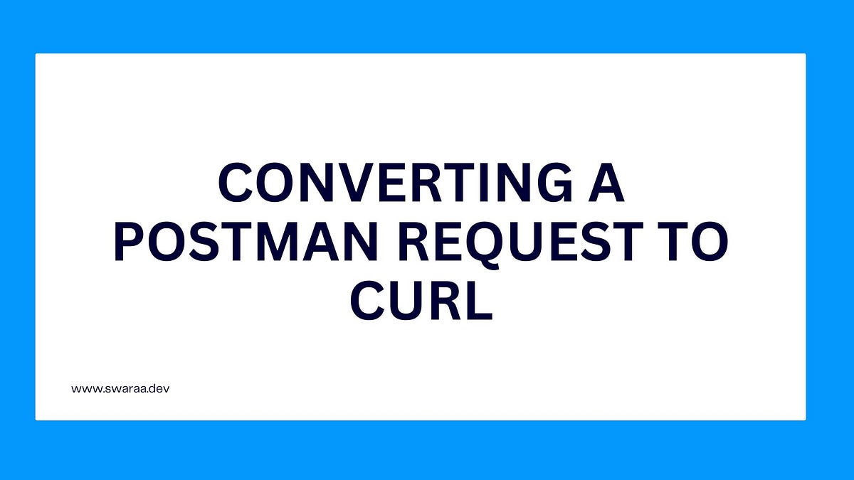Converting a Postman request to curl | by Daniel Martin | Oct, 2024 | Medium