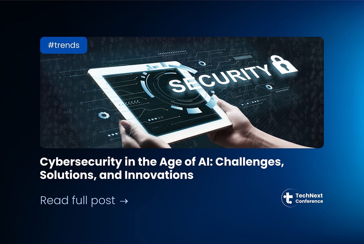 Cybersecurity in the Age of AI: Challenges, Solutions, and Innovations | by TechNext Conference ...