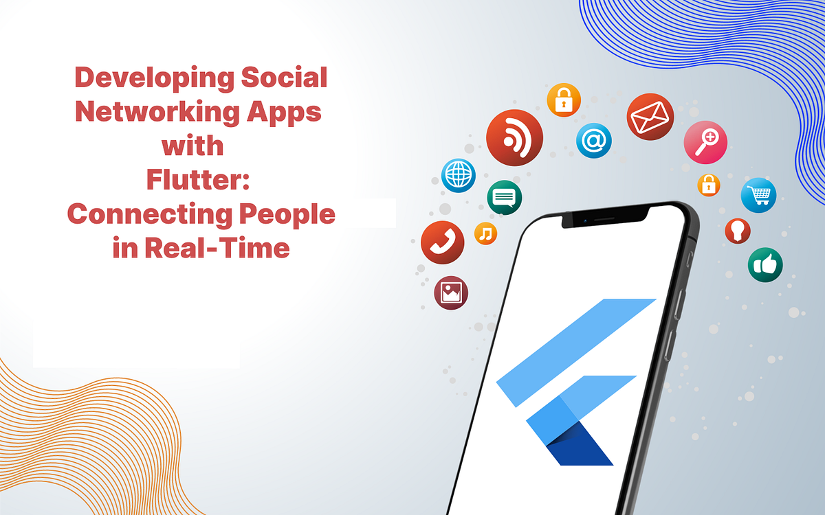 Developing Social Networking Apps with Flutter: Connecting People in Real-Time | by Limitless ...