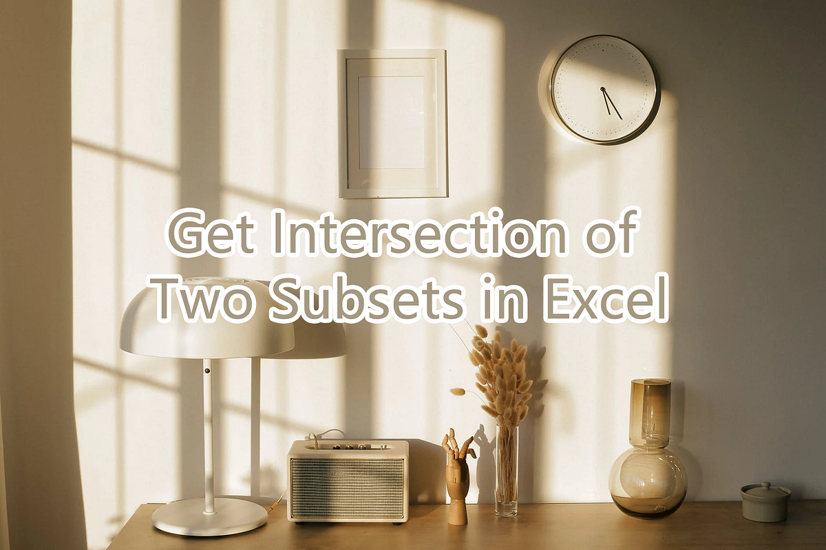 Get Intersection of Two Subsets in Excel | by chuxin huo | Medium