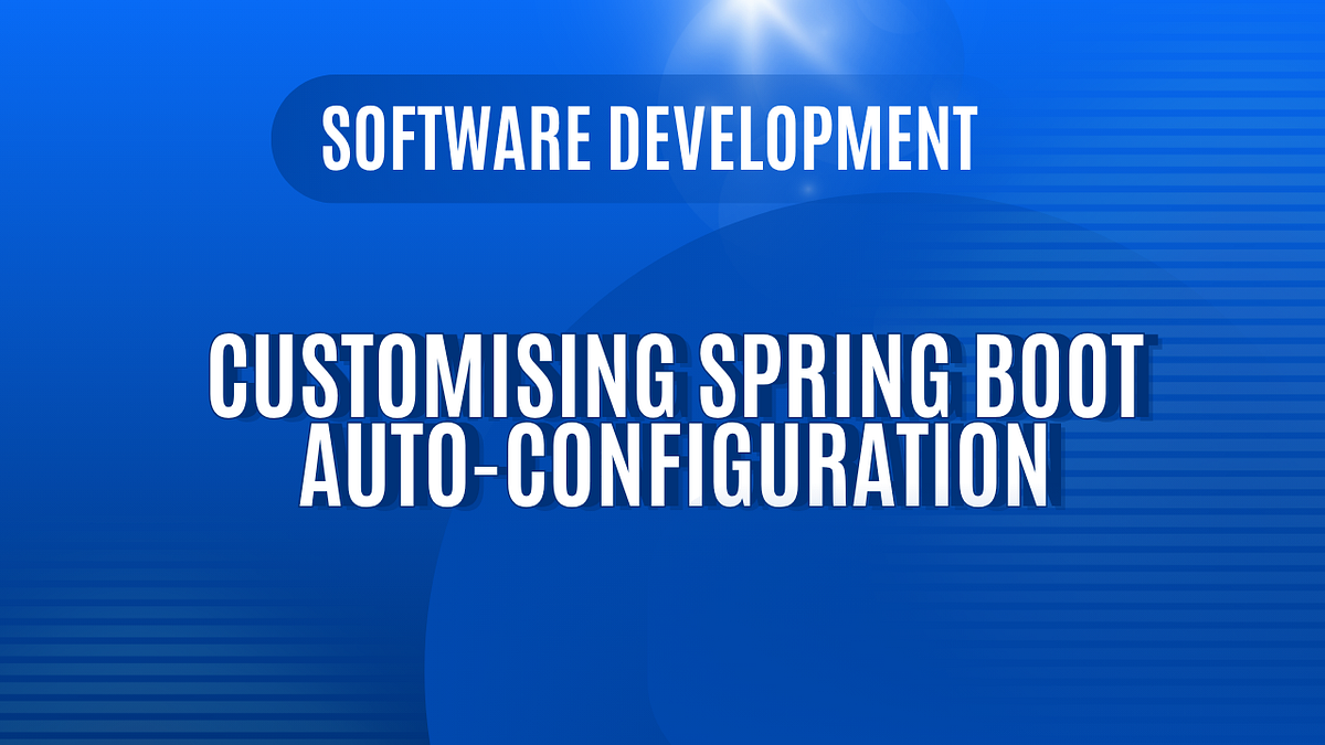 Understanding & Customising Spring Boot Auto-Configuration | by Saquib Aftab | Nov, 2025 | Medium