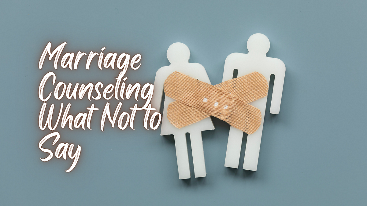Marriage Counseling What Not to Say: Avoid These Common Mistakes | by ...