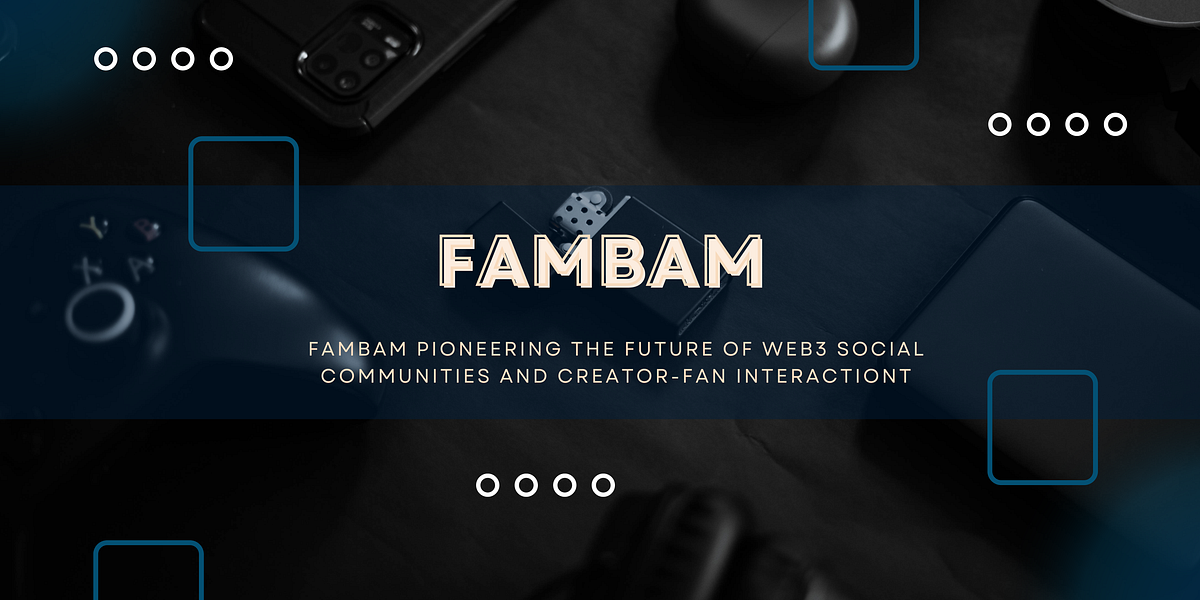 Fambam Pioneering the Future of Web3 Social Communities and Creator-Fan ...