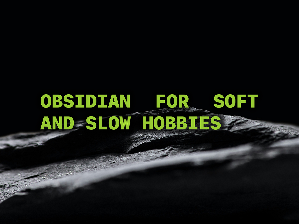Obsidian for Soft & Slow Hobbies | Obsidian Observer