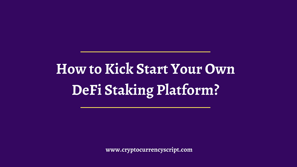 How to Kick Start Your Own DeFi Staking Platform? | by Julietmerrin ...