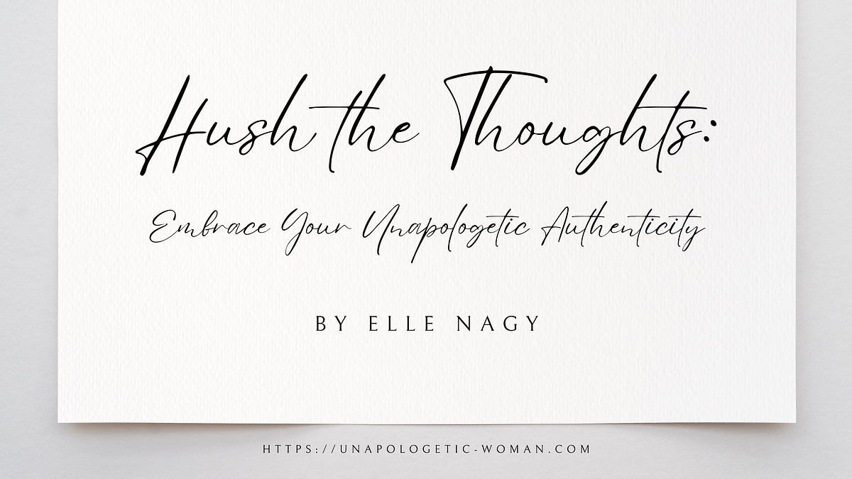 Hush the Thoughts: Embrace Your Unapologetic Authenticity | by Elle ...