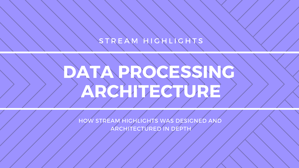 Stream Highlights — Data Processing Architecture | by SCHKN ...