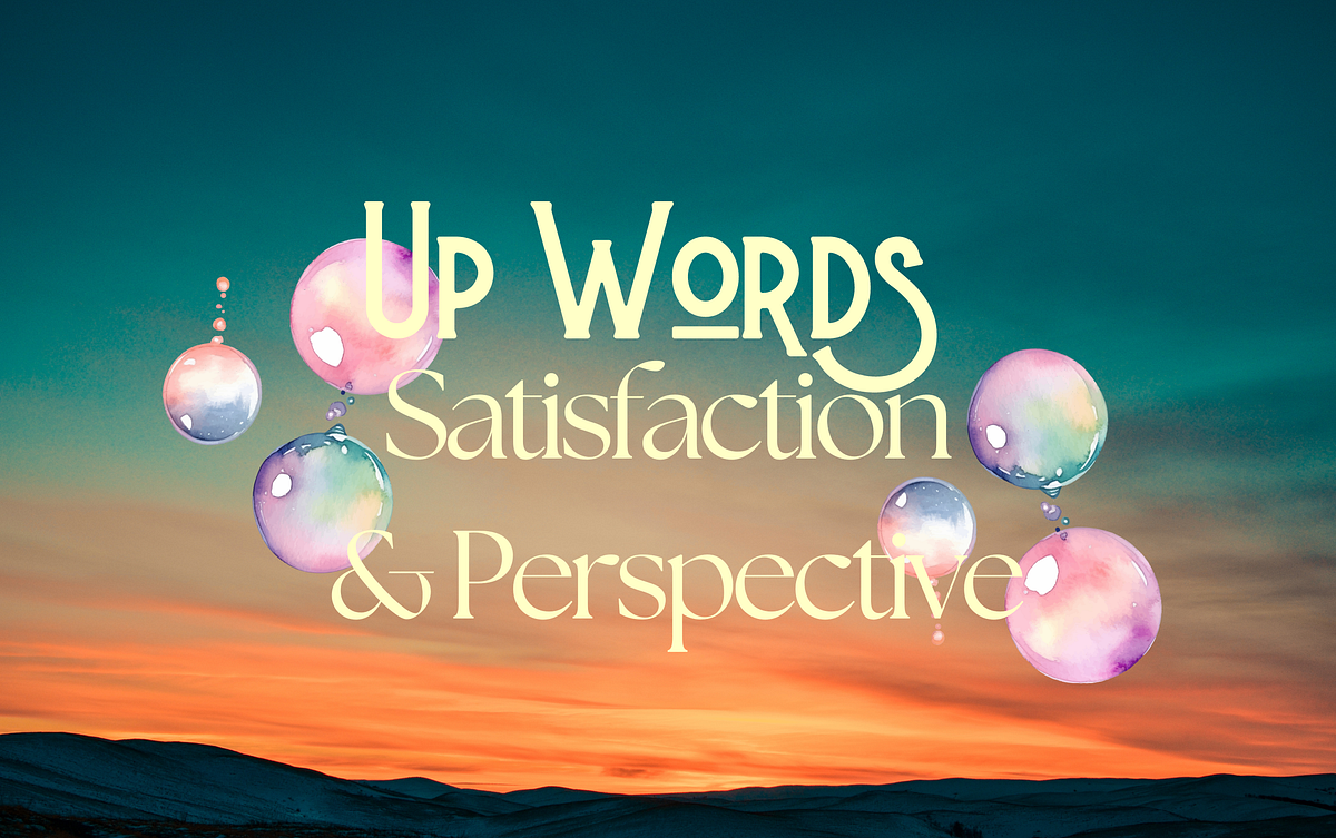 Up Words — Satisfaction and Perspective | by Fleda.B | Up Words | Medium