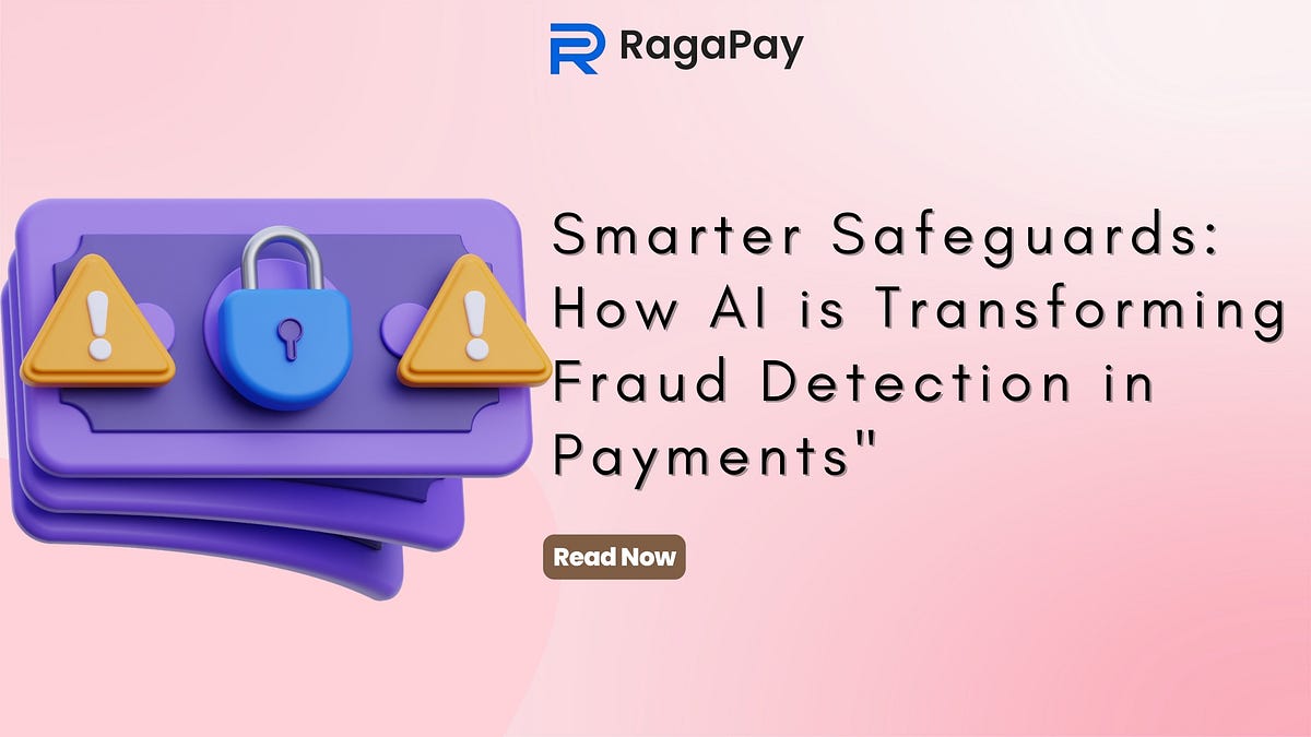 Smarter Safeguards: How AI is Transforming Fraud Detection in Payments | by Ragapay | Feb, 2024 ...