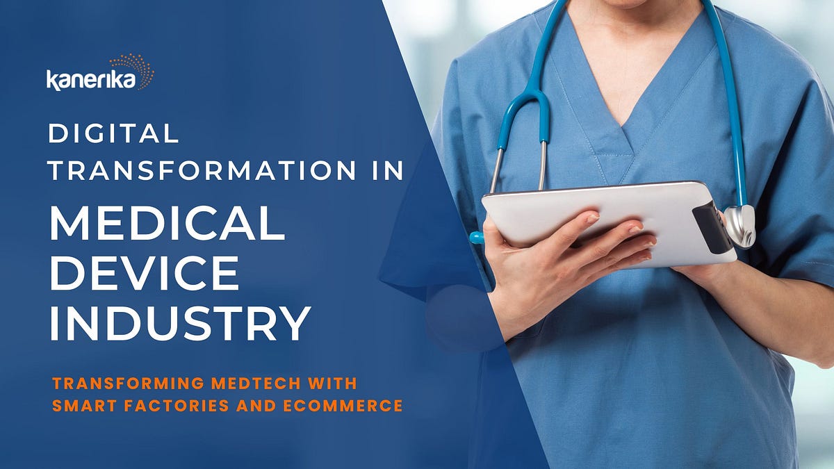 Digital Transformation in the Medical Device Industry: Benefits and ...