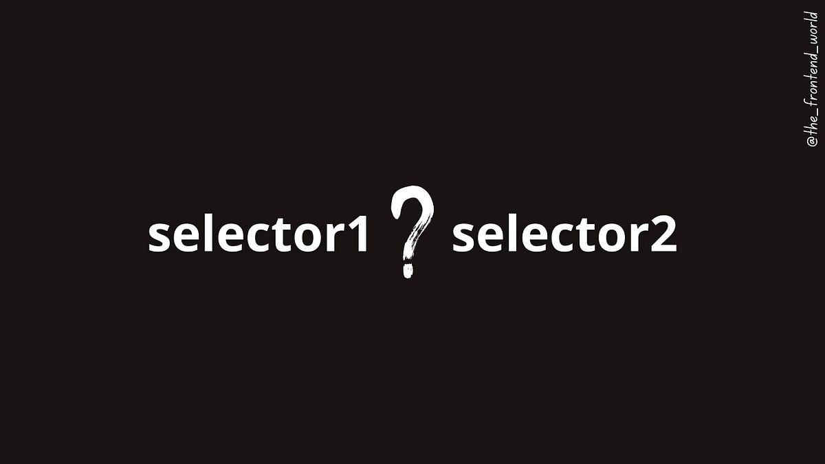 4 Css Combinators You Should Know If You Are A Web Dev By Fam Level Up Coding