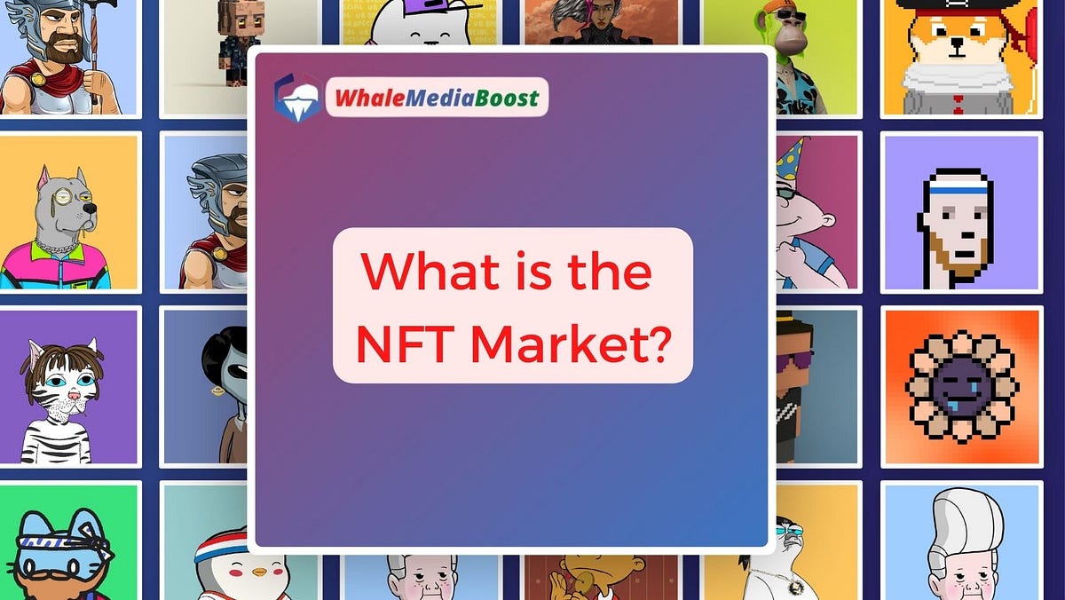 What is the NFT Market and How Does It Work? | by WhaleMediaBoost | Medium