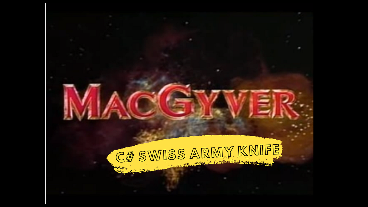 Behind the scenes of MacGyver’s C# Swiss Army Knife | by Mark | Medium