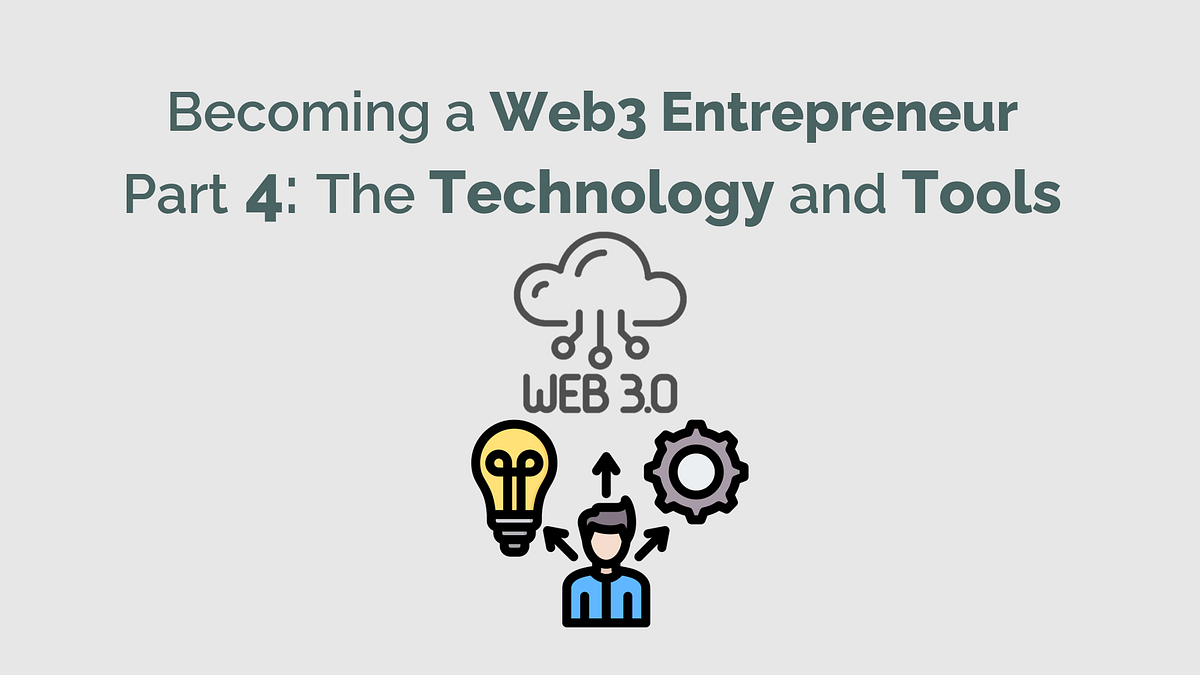 Becoming a Web3 Entrepreneur — Part 4: The Technology and Tools ...
