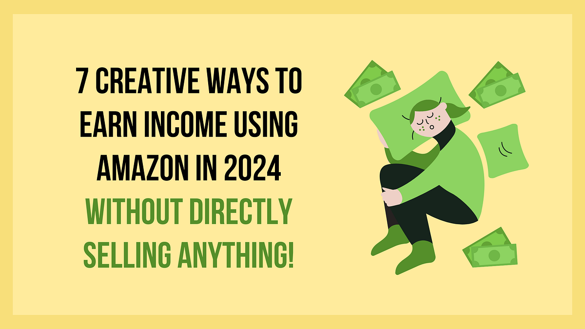 7 Creative Ways to Earn Income Using Amazon in 2024 Without Directly ...