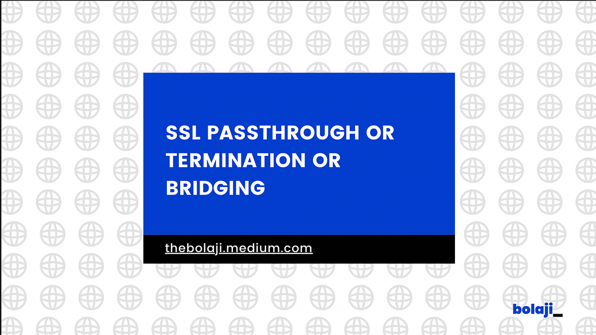 SSL PassThrough or Termination or Bridging | by Bolaji Yusuf | Medium