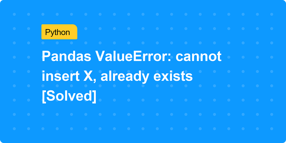 Pandas ValueError: cannot insert X, already exists [Solved] | by A. S. M. Muhiminul Hasan ...