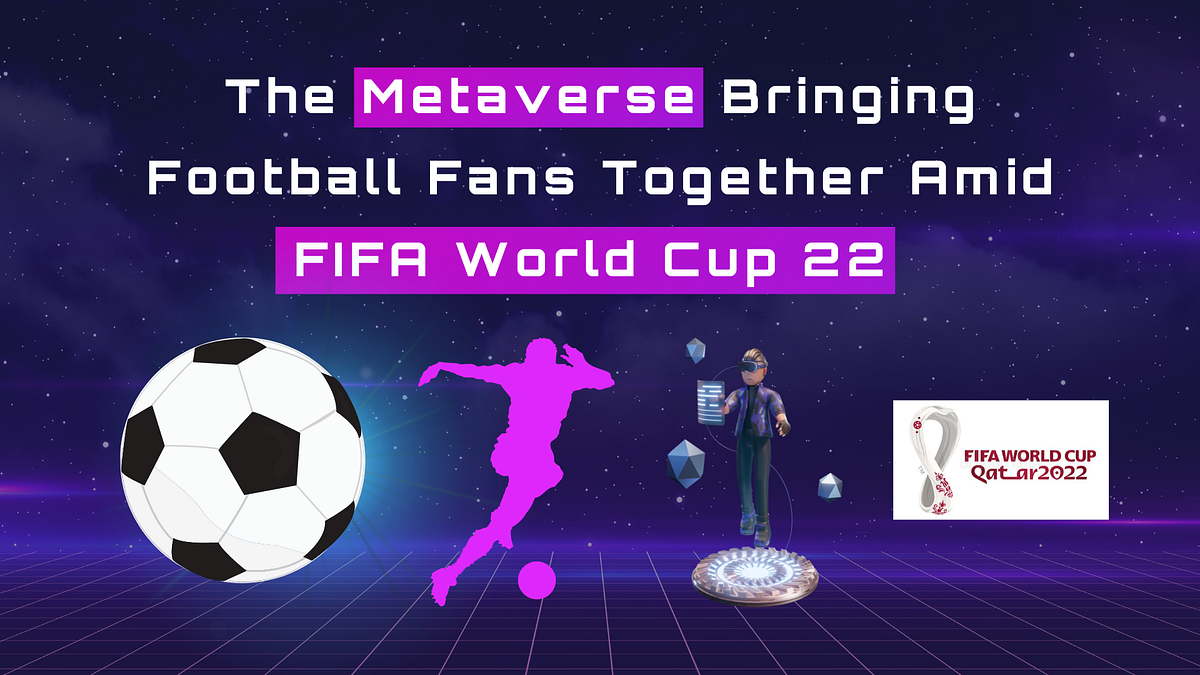 The Metaverse Bringing Football Fans Together Amid FIFA World Cup 22 ...