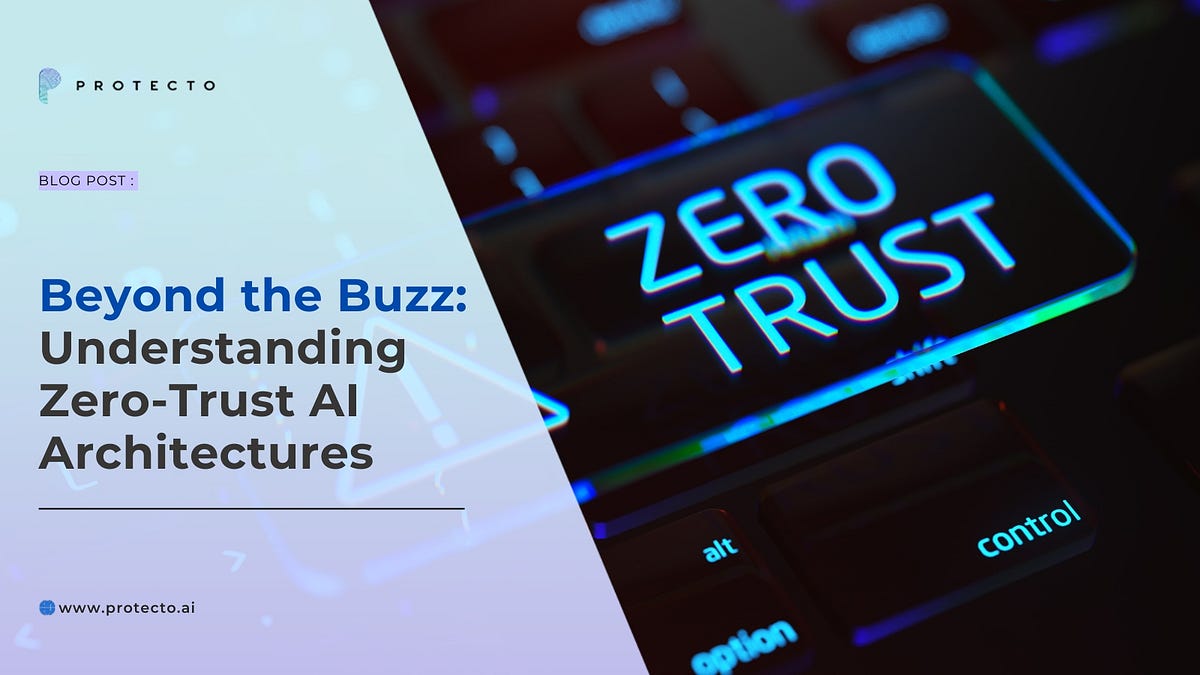 Beyond the Buzz: Understanding Zero-Trust AI Architectures | by Protecto Community | Apr, 2024 ...