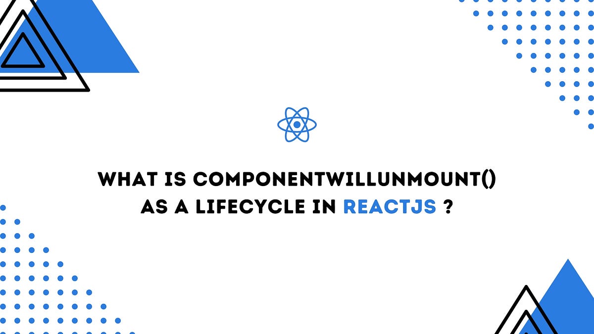 What is componentWillUnmount() as a lifecycle in Reactjs ? | by Farihatul Maria | Medium