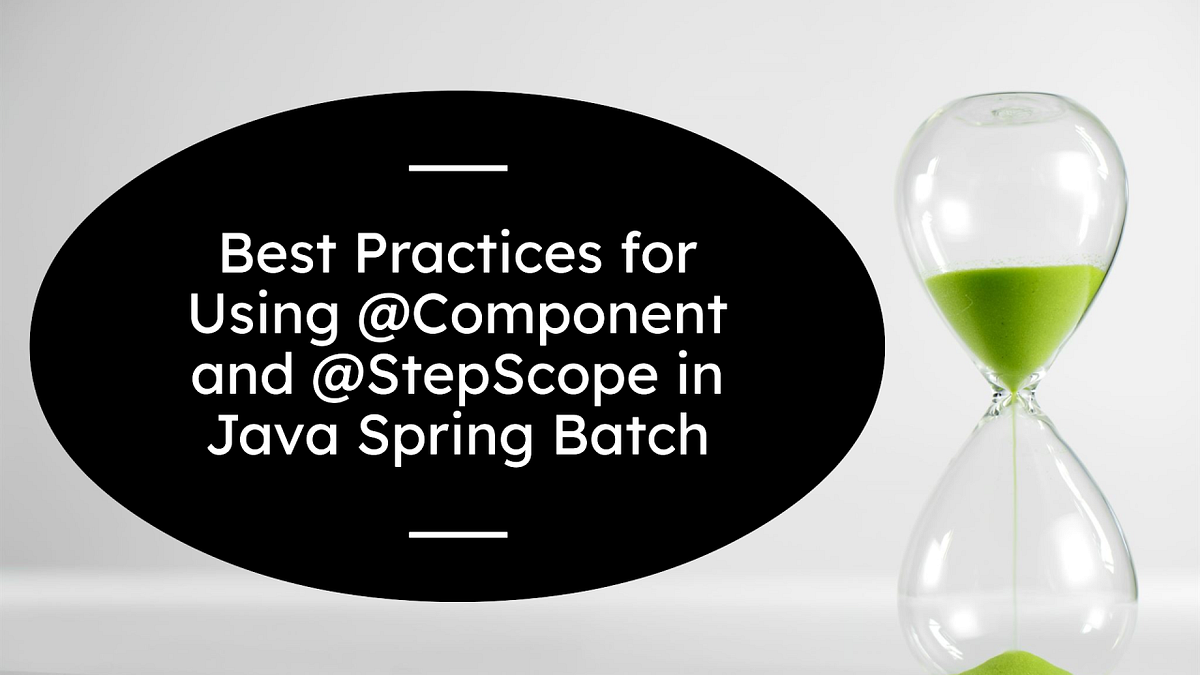 Using @Component and @StepScope Together in Java Spring Batch: Best Practices | by Danylo ...