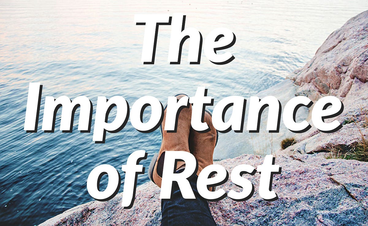 The Importance of Rest. “Come to me, all you who are weary and… | by ...