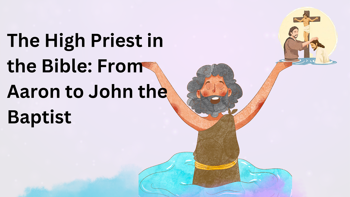 The High Priests in the Bible: From Aaron to John the Baptist | by ...