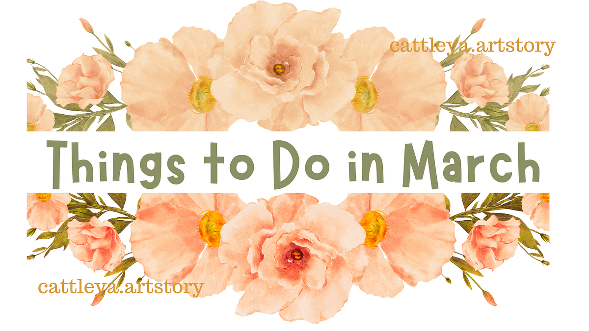 Things to Do in March. As March approaches, so does the… | by Cattleya ...