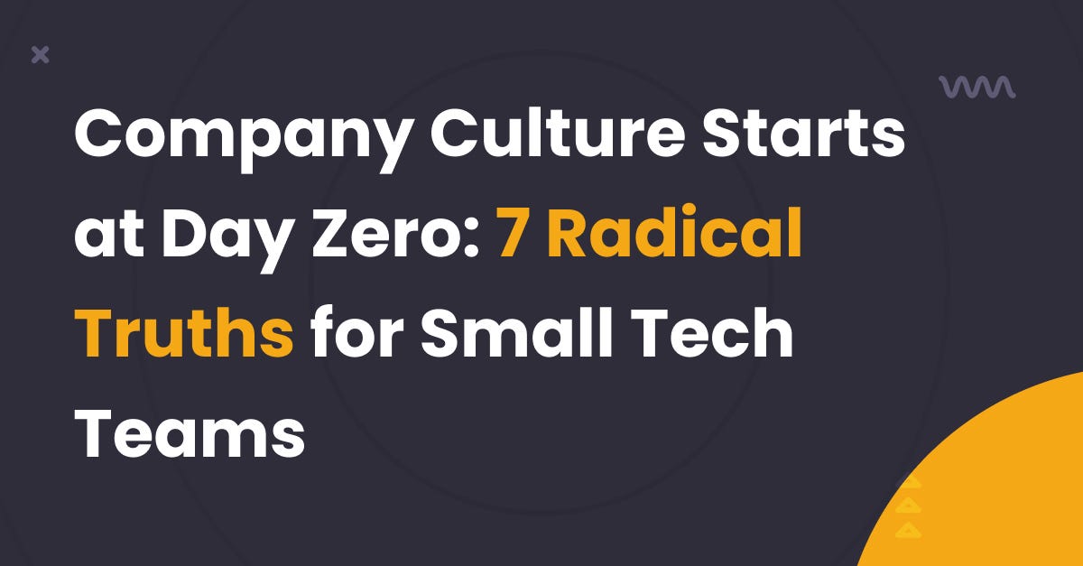 Company Culture Starts at Day Zero: 7 Radical Truths for Small Tech ...