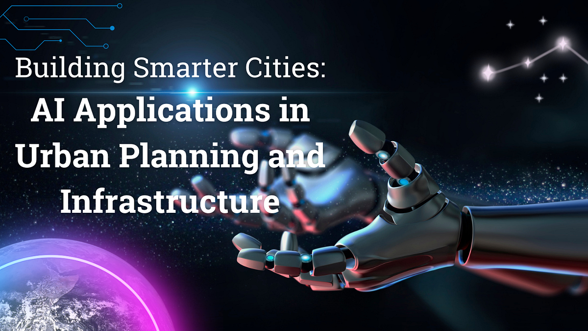 Building Smarter Cities: AI Applications in Urban Planning and ...