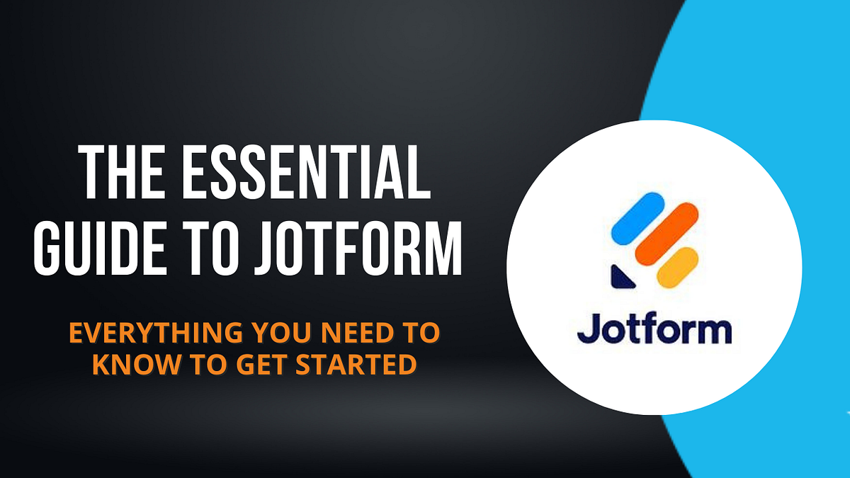 The Essential Guide to JotForm: Everything You Need to Know to Get ...