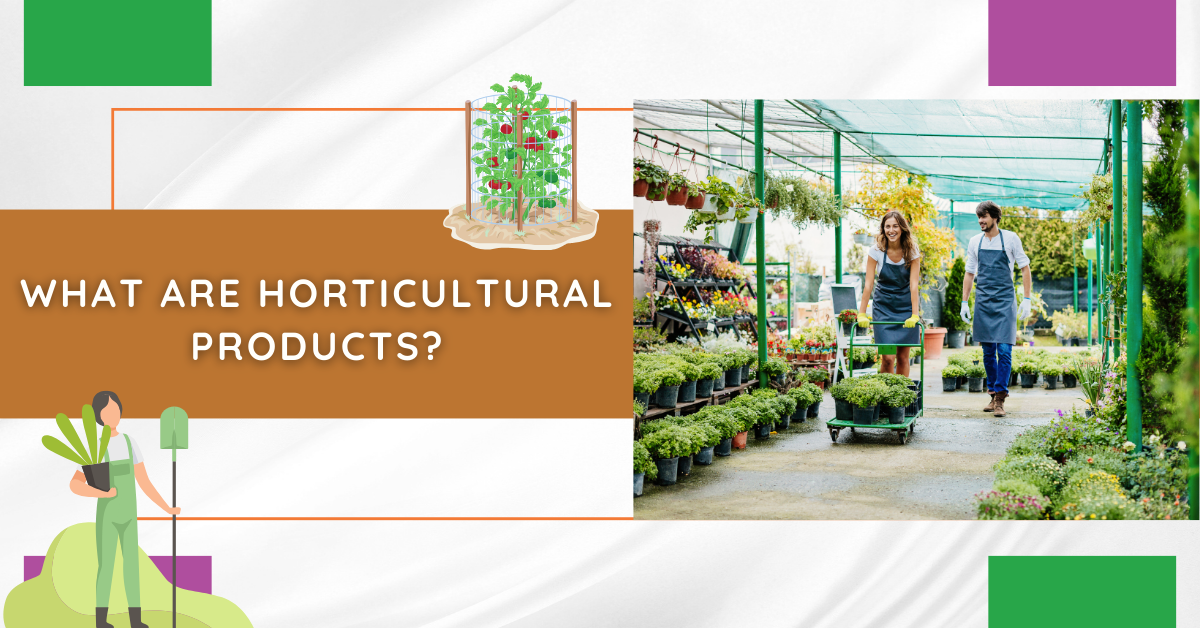 What Are Horticultural Products? Horticultural products have become ...