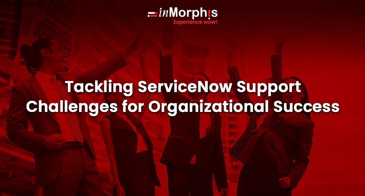 Encountering 10 Common Challanges Of Servicenow Support Inmorphis
