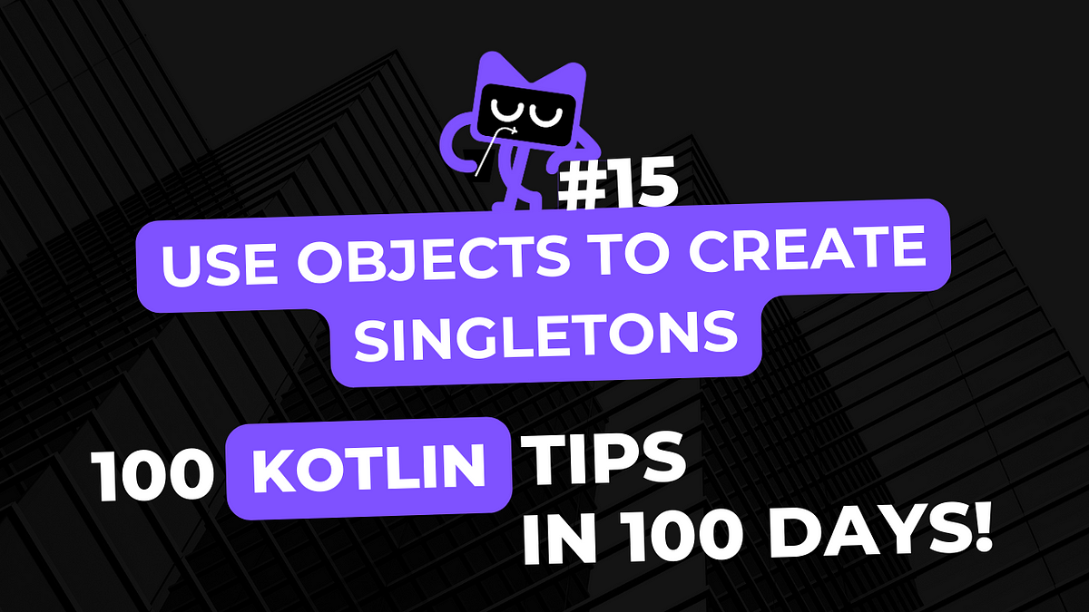 Kotlin Tip 15 Use Objects To Create Singletons— 100 Kotlin Tips In 100 Days By Raphael De 7201