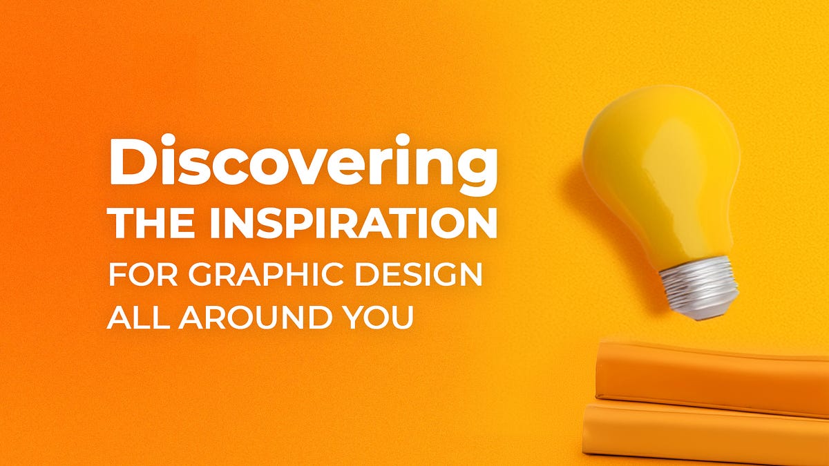 Discovering the Inspiration for Graphic Design All Around You | by ...