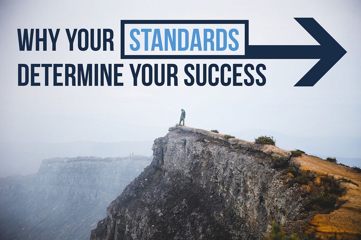 WHY YOUR STANDARDS DETERMINE YOUR SUCCESS | by Jesse Lear | Medium